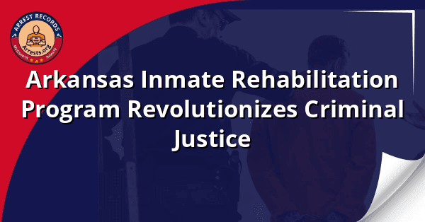 Arkansas Inmate Rehabilitation Program Revolutionizes Criminal Justice