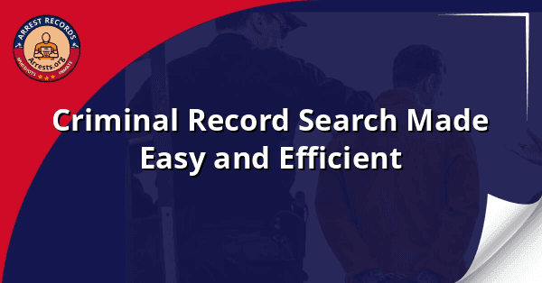 Criminal Record Search Made Easy and Efficient