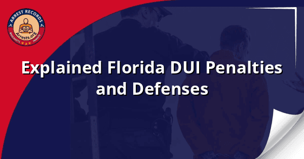 Explained Florida DUI Penalties and Defenses