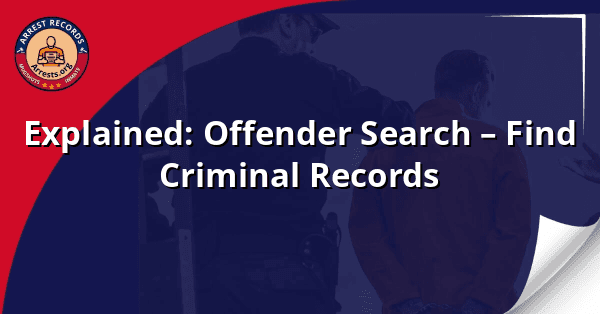Explained: Offender Search - Find Criminal Records