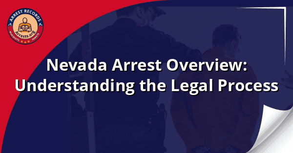 Nevada Arrest Overview: Understanding the Legal Process